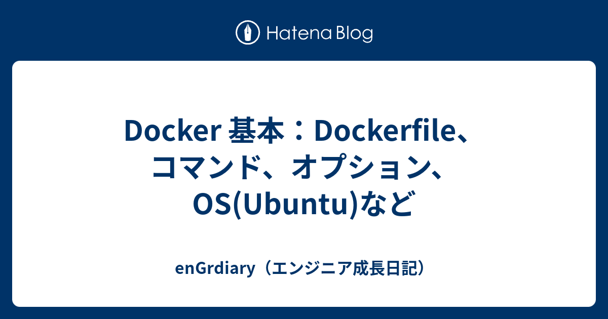Docker 基本：Dockerfile、コマンド、オプション、OS(Ubuntu)など - enGrdiary（エンジニア成長日記）