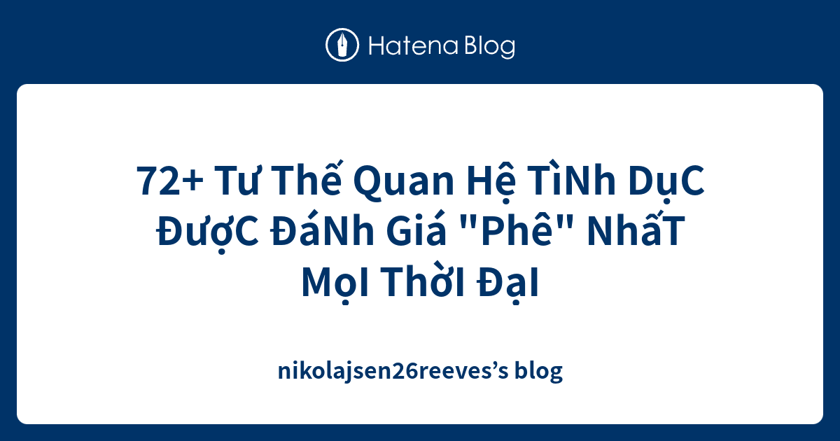 72+ Tư Thế Quan Hệ TìNh DụC ĐượC ĐáNh Giá "Phê" NhấT MọI ThờI ĐạI ...