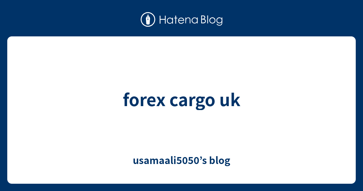 forex cargo uk - usamaali5050’s blog