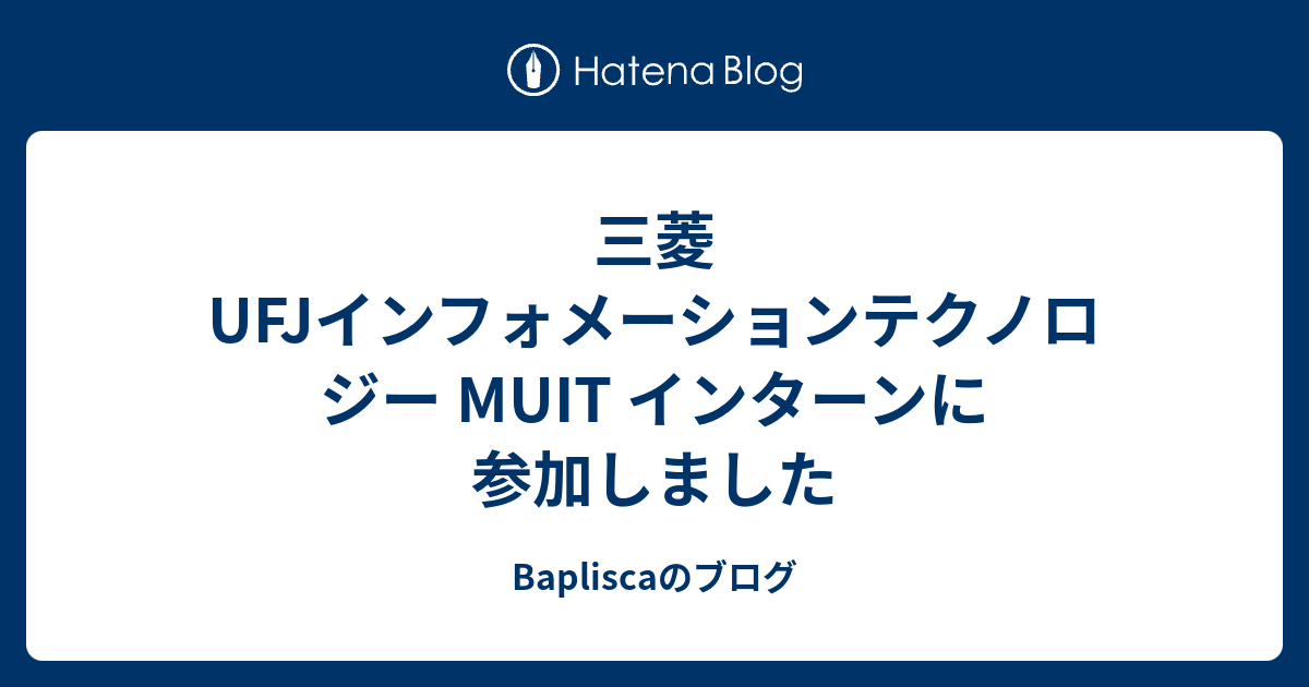 三菱UFJインフォメーションテクノロジー MUIT インターンに参加しました - Bapliscaのブログ