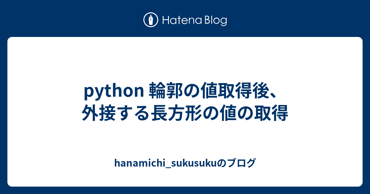 python 輪郭の値取得後、外接する長方形の値の取得 - hanamichi_sukusukuのブログ