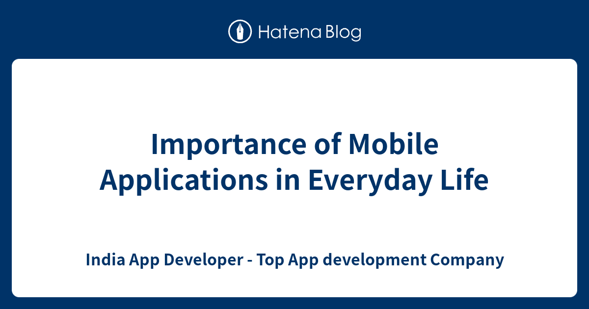 Importance of Mobile Applications in Everyday Life - India App ...