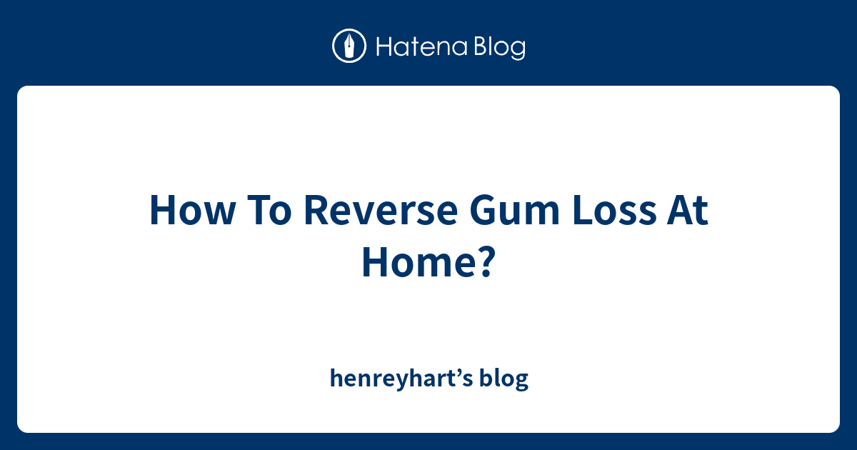 How To Reverse Gum Loss At Home? - henreyhart’s blog