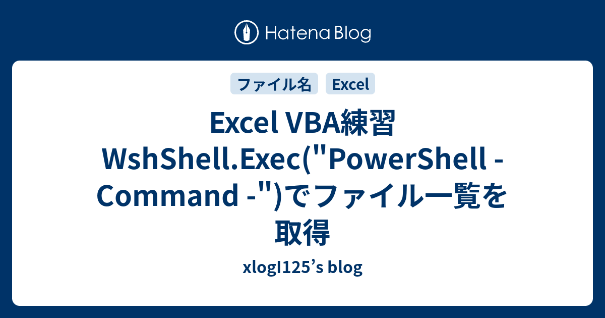 Excel VBA練習 WshShell.Exec("PowerShell -Command -")でファイル一覧を取得 - xlogI125’s blog