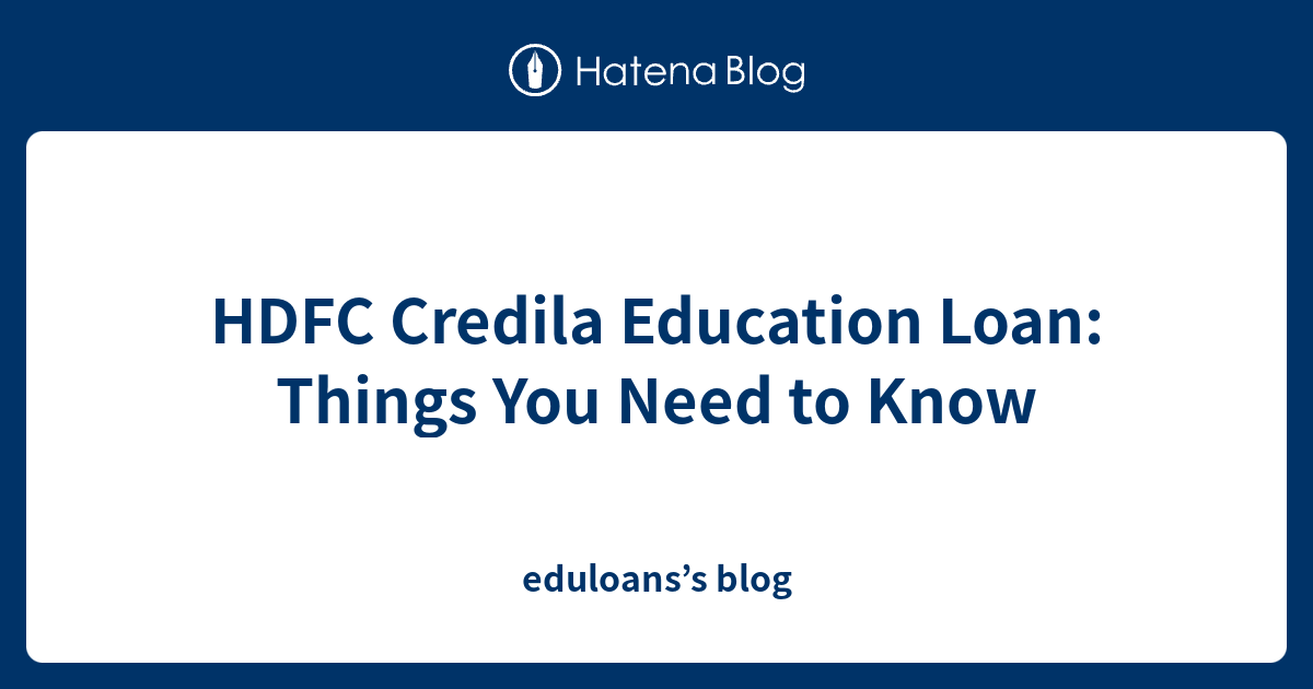HDFC Credila Education Loan: Things You Need to Know - eduloans’s blog