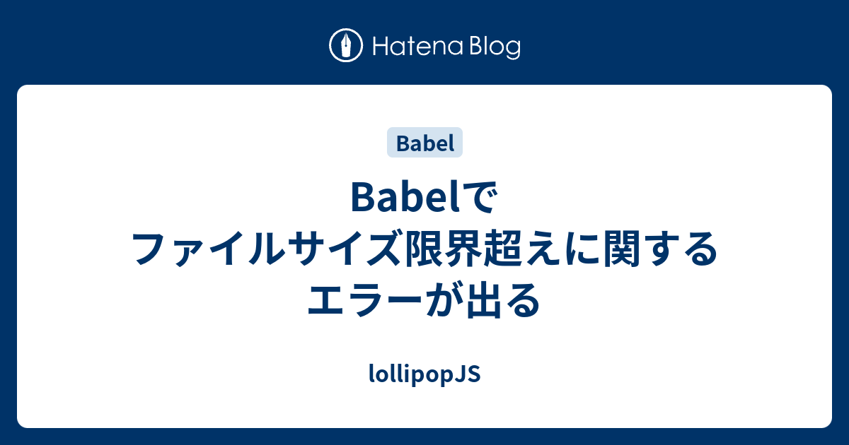 Babelでファイルサイズ限界超えに関するエラーが出る - lollipopJS