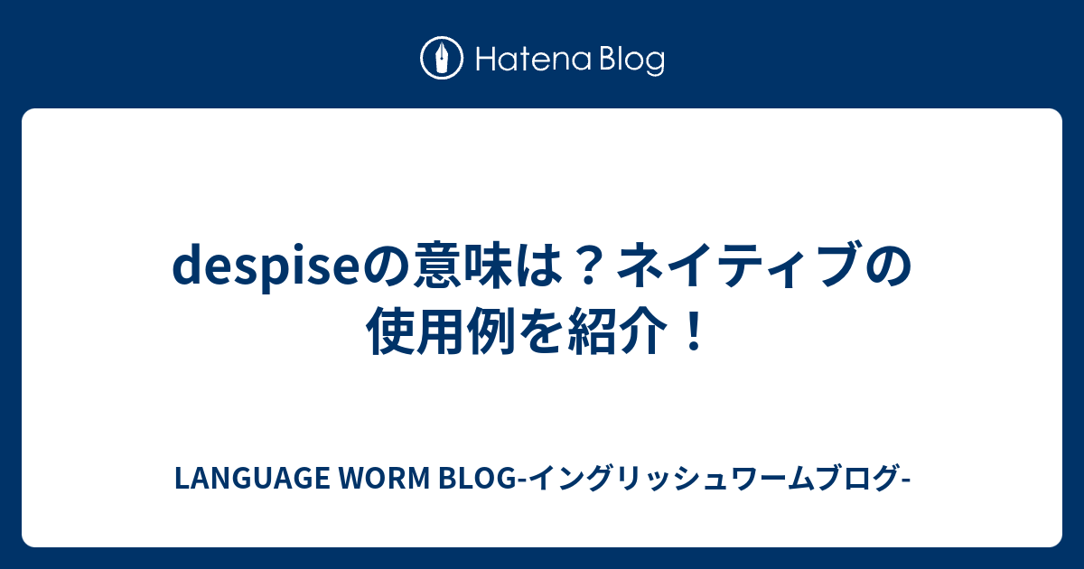 despiseの意味は？ネイティブの使用例を紹介！ - LANGUAGE WORM BLOG-イングリッシュワームブログ-