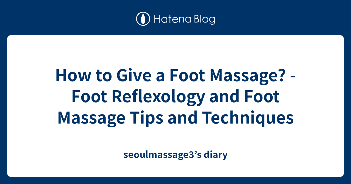 How to Give a Foot Massage? - Foot Reflexology and Foot Massage Tips ...