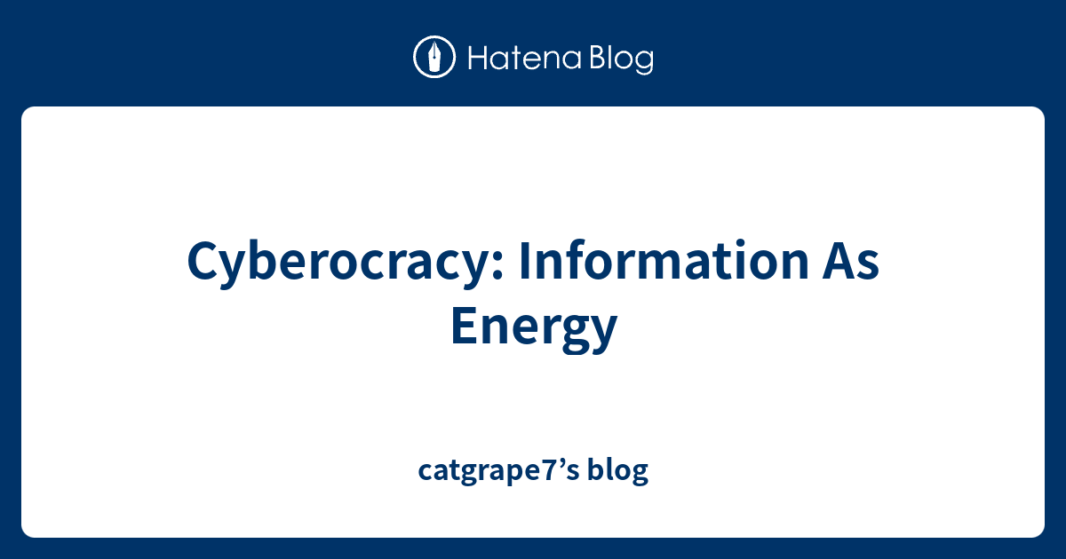Cyberocracy: Information As Energy - catgrape7’s blog