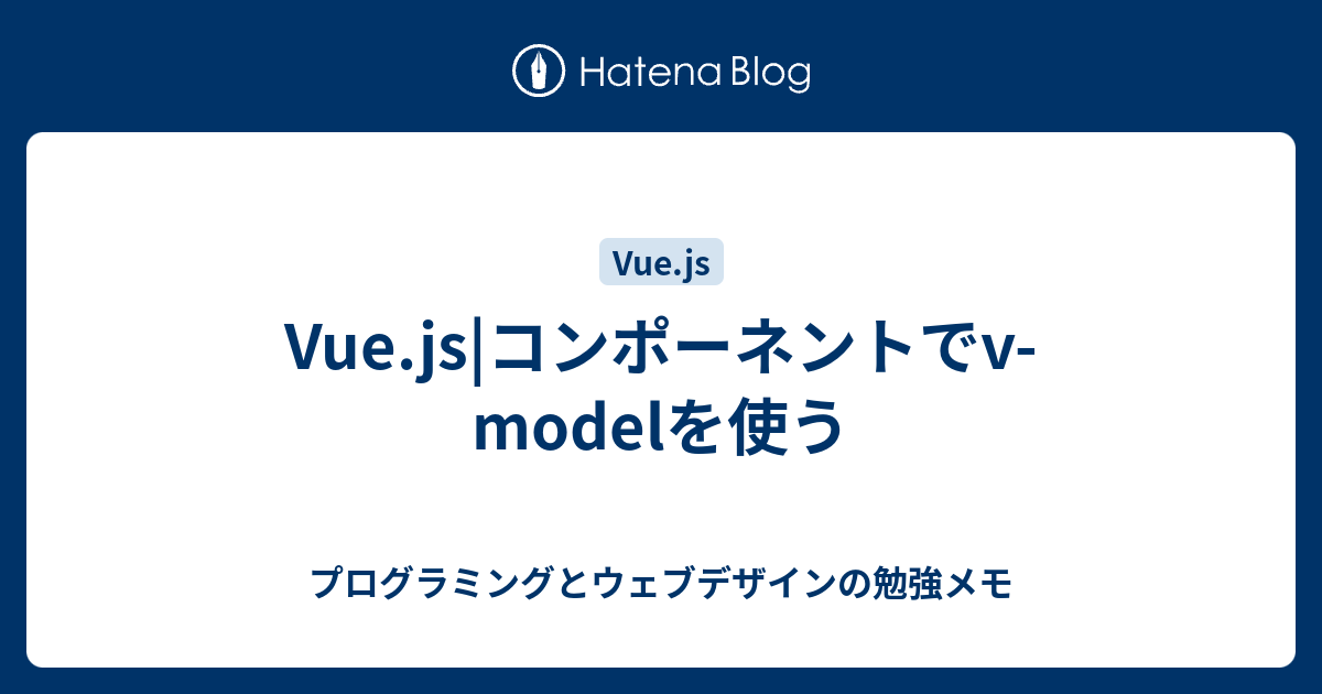 Vue.js|コンポーネントでv-modelを使う - プログラミングとウェブデザインの勉強メモ