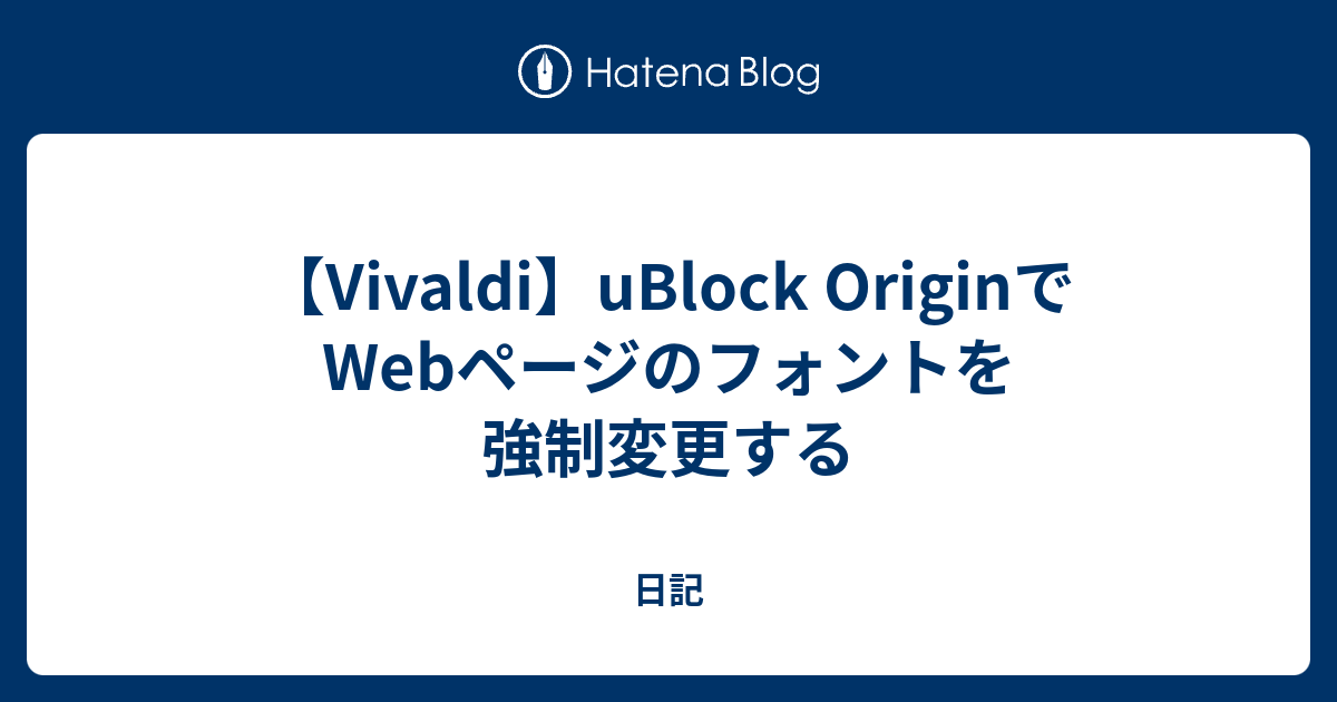 【Vivaldi】uBlock OriginでWebページのフォントを強制変更する - 日記