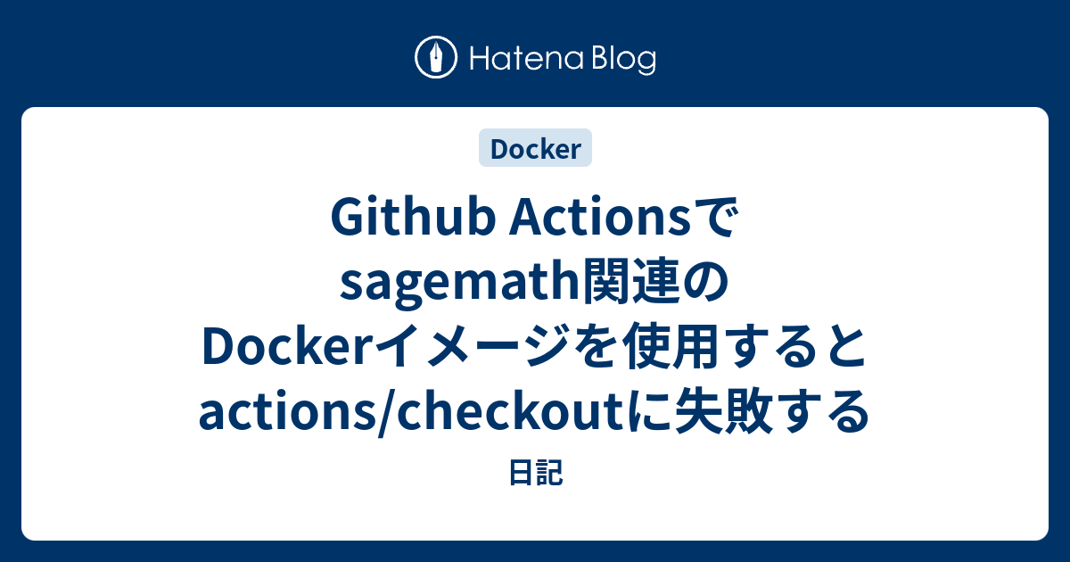 Github Actionsでsagemath関連のDockerイメージを使用するとactions/checkoutに失敗する - 日記