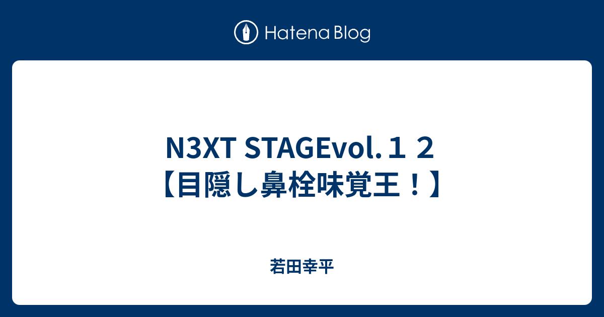 N3XT STAGEvol.12【目隠し鼻栓味覚王！】 - 若田幸平