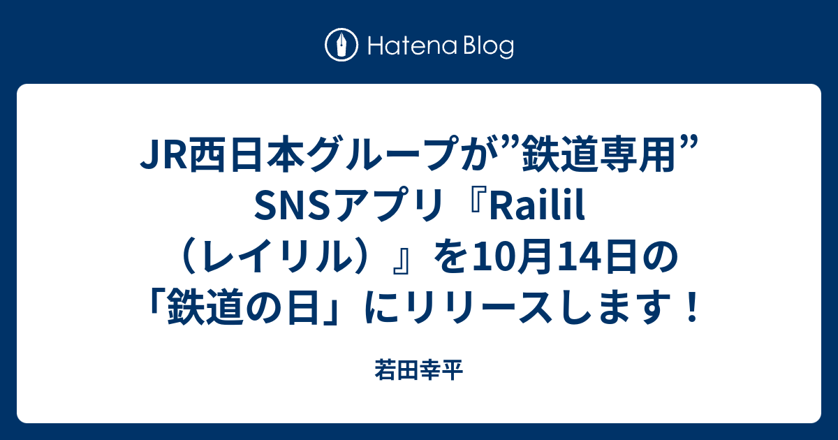 JR西日本グループが”鉄道専用”SNSアプリ『Railil（レイリル）』を10月14日の「鉄道の日」にリリースします！ - 若田幸平