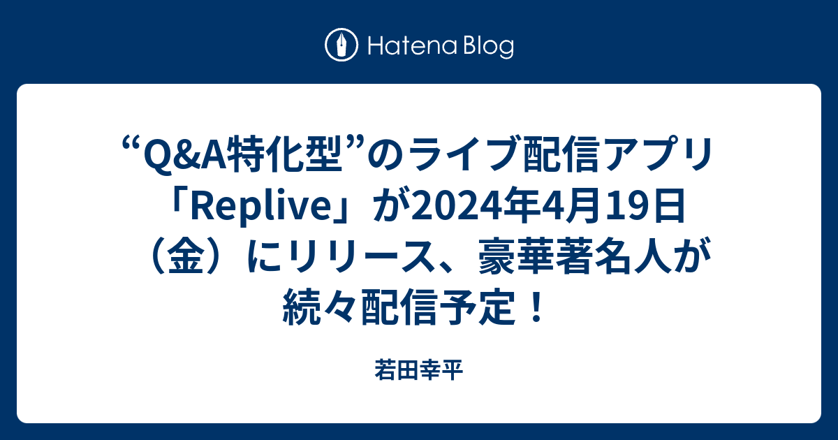 “Q&A特化型”のライブ配信アプリ「Replive」が2024年4月19日（金）にリリース、豪華著名人が続々配信予定！ - 若田幸平