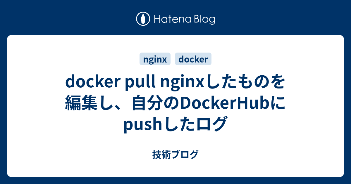 docker pull nginxしたものを編集し、自分のDockerHubにpushしたログ - 技術ブログ