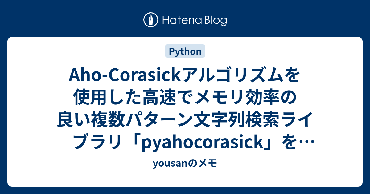 Aho-Corasickアルゴリズムを使用した高速でメモリ効率の良い複数パターン文字列検索ライブラリ「pyahocorasick」を動かして ...