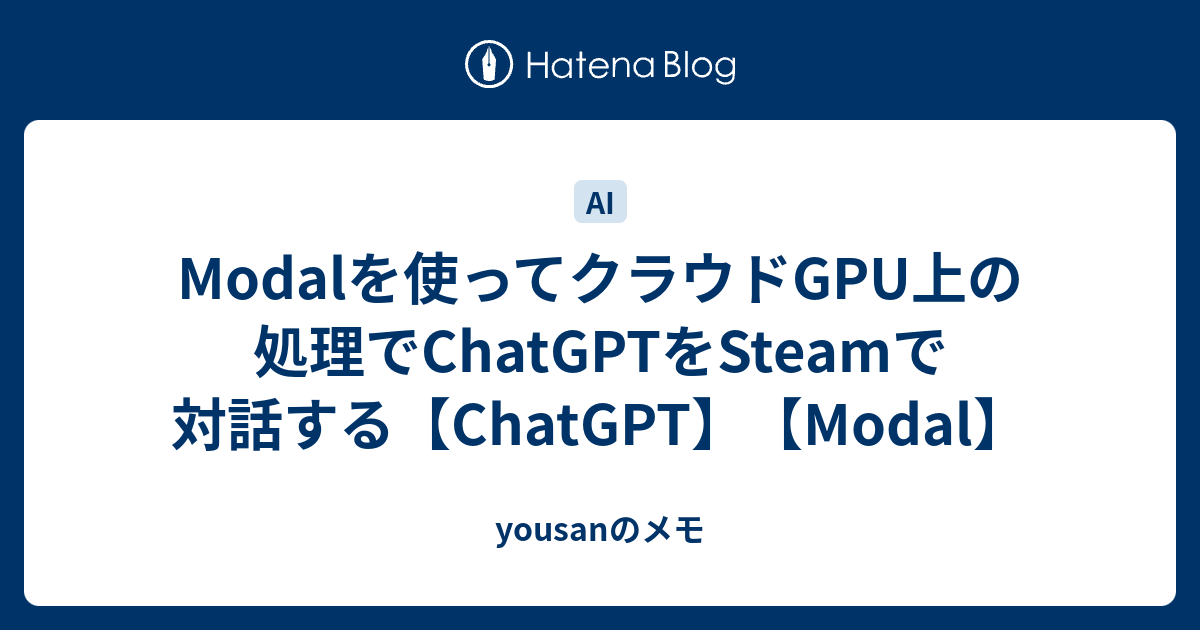 Modalを使ってクラウドGPU上の処理でChatGPTをSteamで対話する【ChatGPT】【Modal】 - yousanのメモ