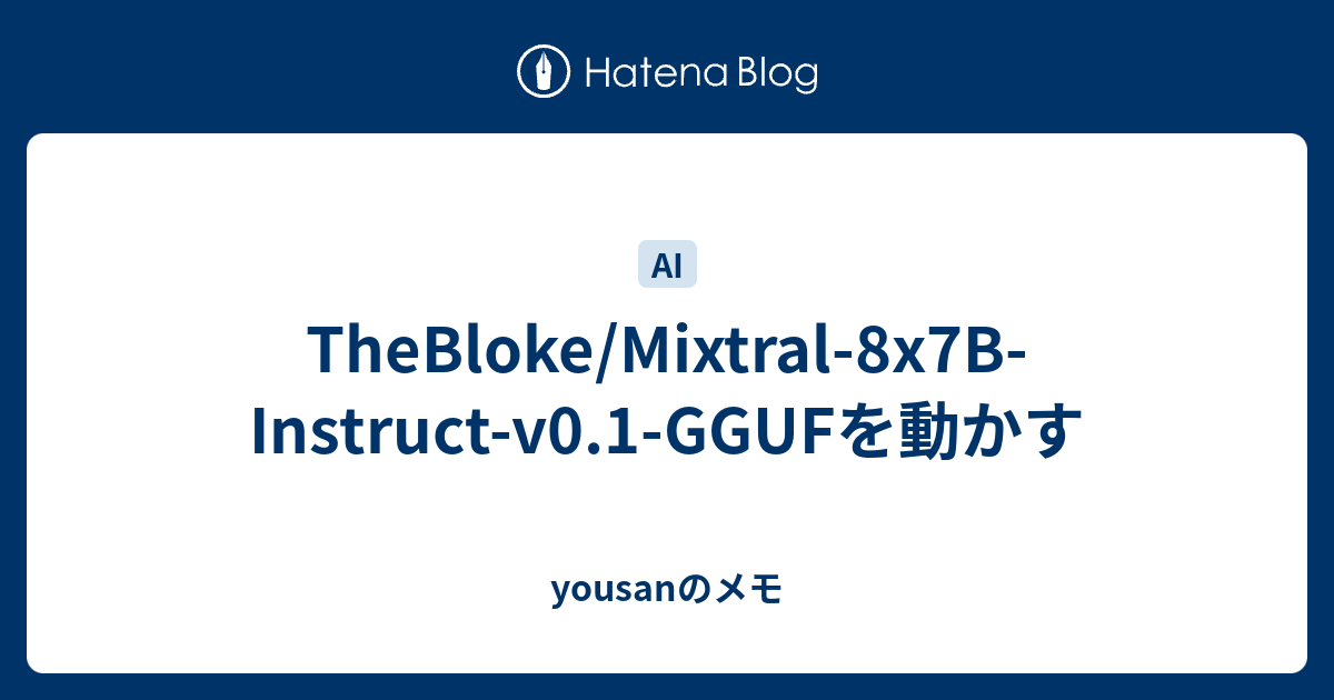 TheBloke/Mixtral-8x7B-Instruct-v0.1-GGUFを動かす - yousanのメモ