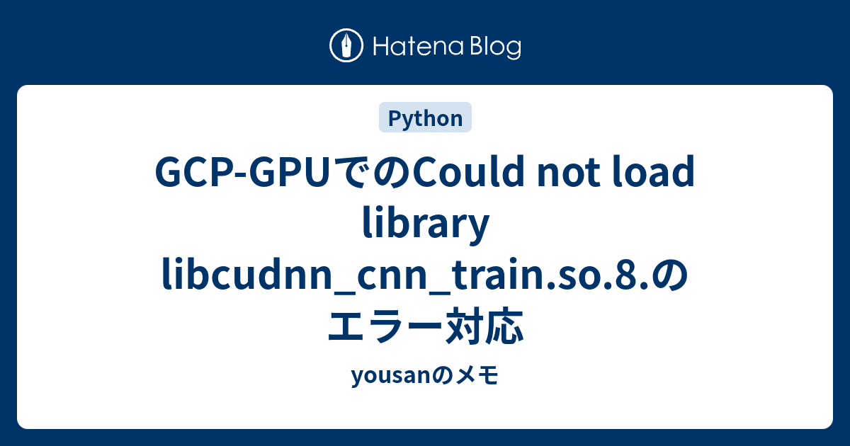 GCP-GPUでのCould not load library libcudnn_cnn_train.so.8.のエラー対応 - yousanのメモ