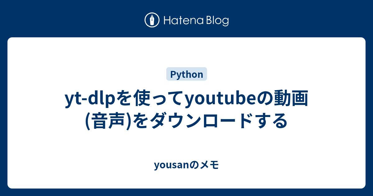 yt-dlpを使ってyoutubeの動画(音声)をダウンロードする - yousanのメモ