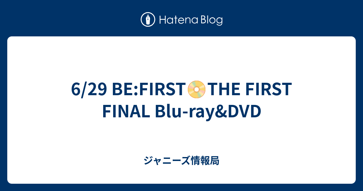 6/29 BE:FIRST📀THE FIRST FINAL Blu-ray&DVD - ジャニーズ情報局