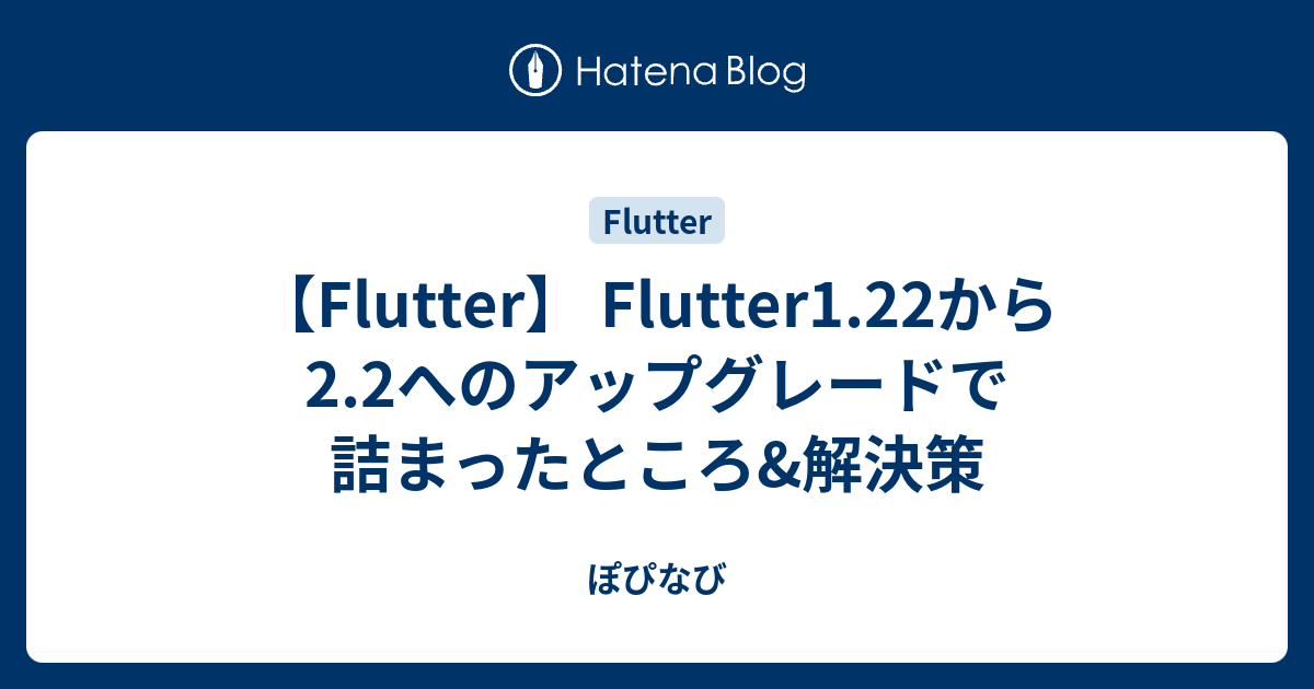 【Flutter】 Flutter1.22から2.2へのアップグレードで詰まったところ&解決策 - ぽぴなび