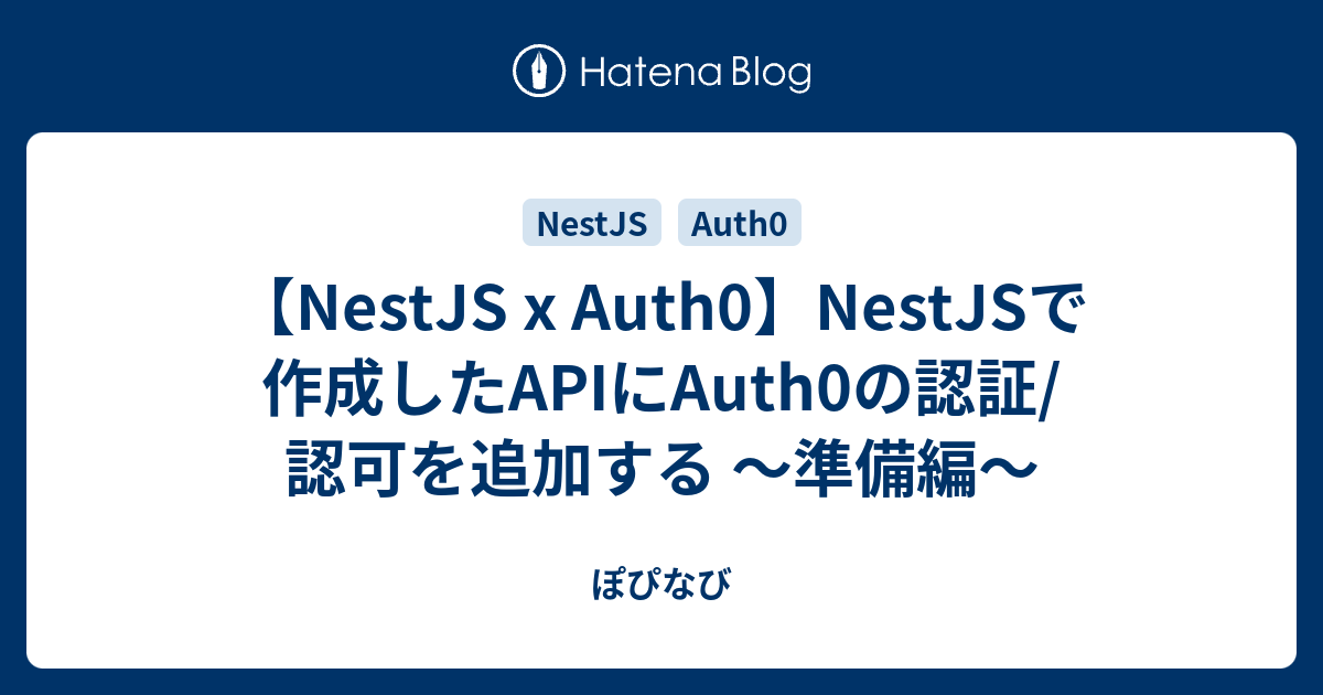 【NestJS x Auth0】NestJSで作成したAPIにAuth0の認証/認可を追加する 〜準備編〜 - ぽぴなび
