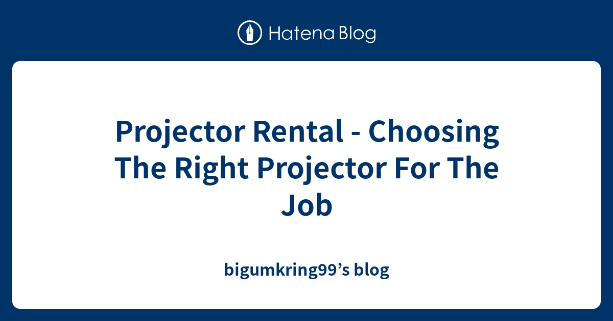 Projector Rental - Choosing The Right Projector For The Job ...