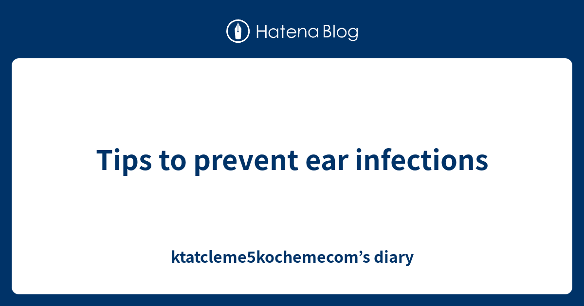 Tips to prevent ear infections - ktatcleme5kochemecom’s diary
