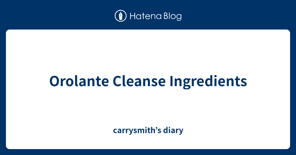 Orolante Cleanse Ingredients - carrysmith’s diary
