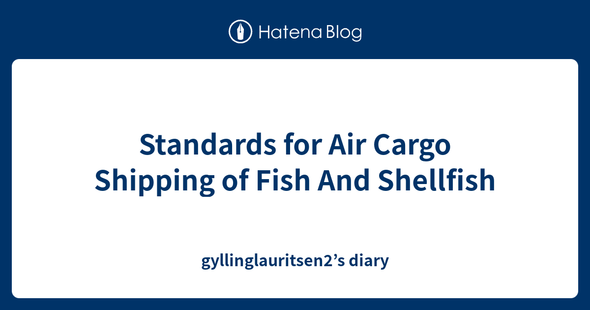 Standards for Air Cargo Shipping of Fish And Shellfish ...