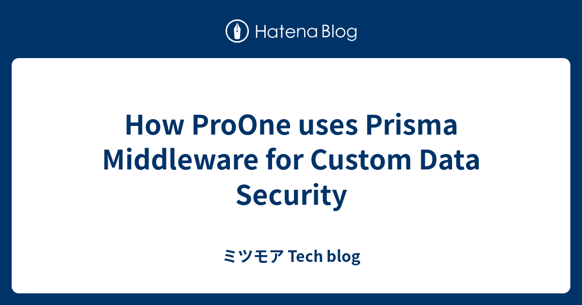 How ProOne uses Prisma Middleware for Custom Data Security - ミツモア Tech blog