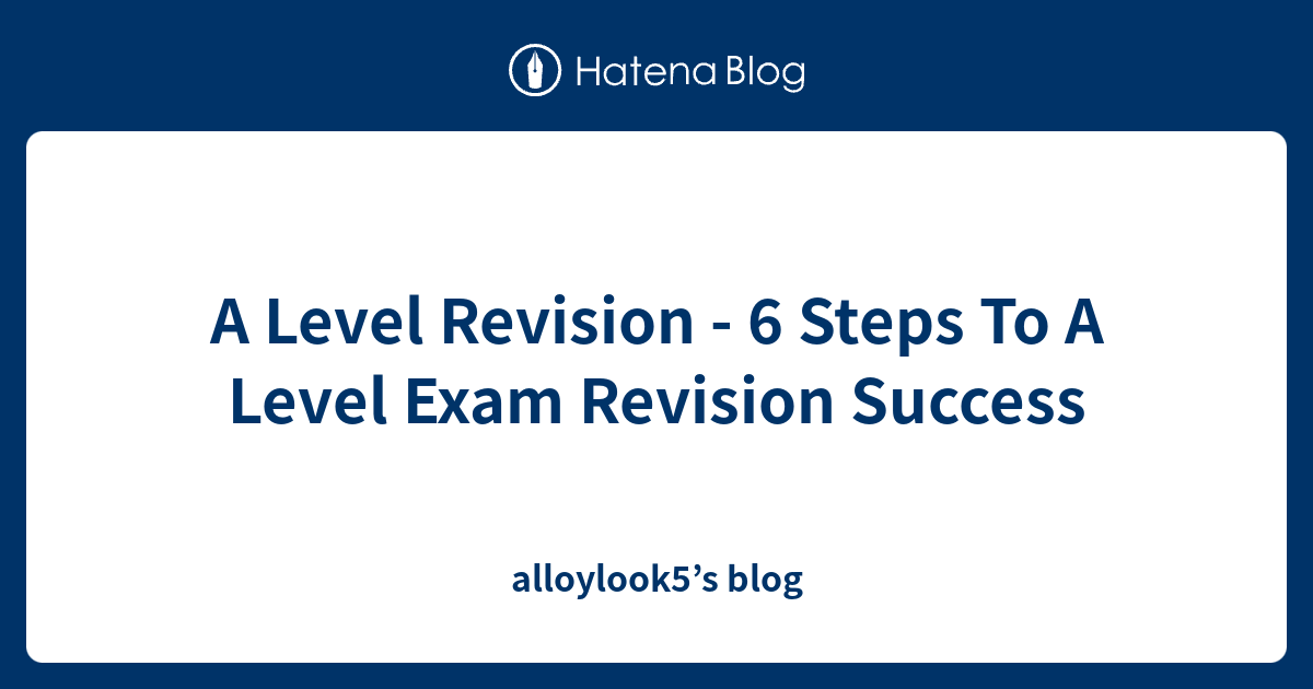 A Level Revision - 6 Steps To A Level Exam Revision Success ...
