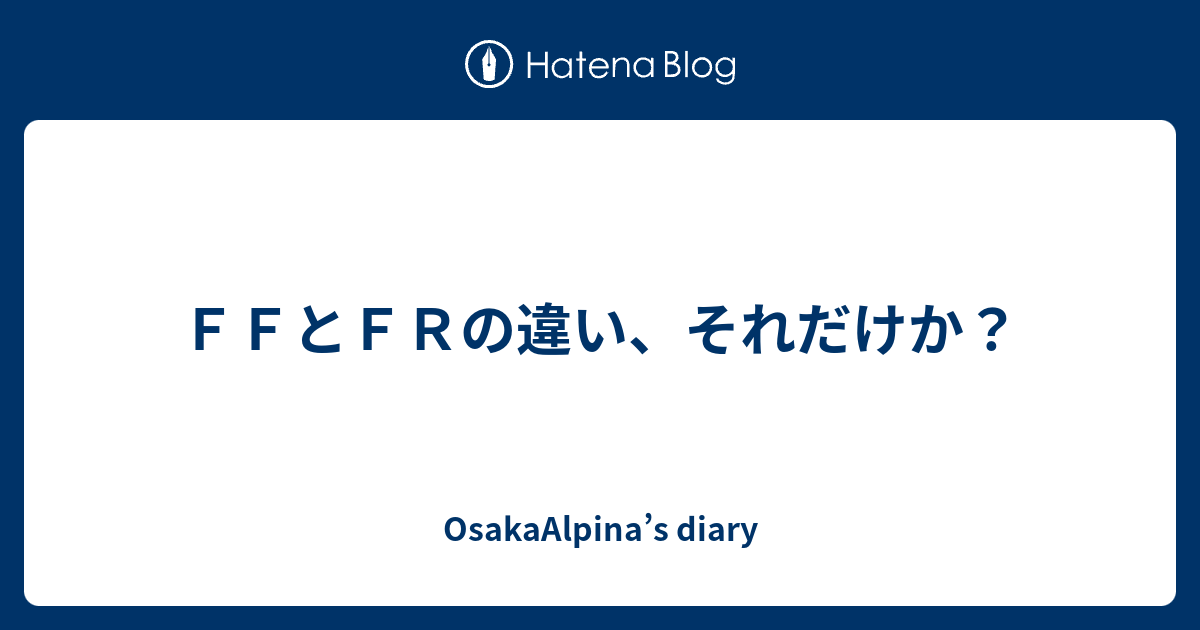 FFとFRの違い、それだけか？ - OsakaAlpina’s diary