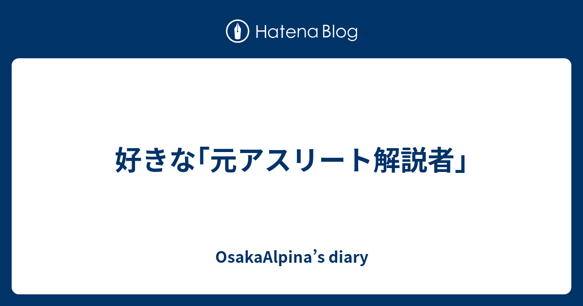 好きな｢元アスリート解説者｣ - OsakaAlpina’s diary