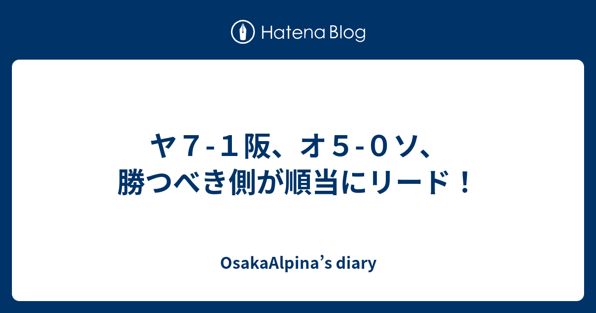 ヤ7-1阪、オ5-0ソ、勝つべき側が順当にリード！ - OsakaAlpina’s diary
