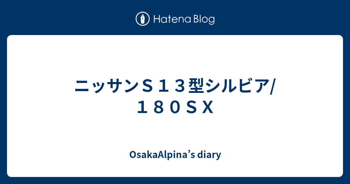ニッサンS13型シルビア/180SX - OsakaAlpina’s diary