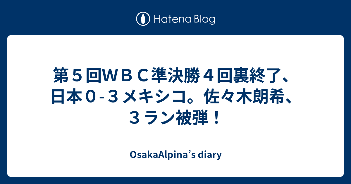 第5回WBC準決勝4回裏終了、日本0-3メキシコ。佐々木朗希、3ラン被弾！ - OsakaAlpina’s diary