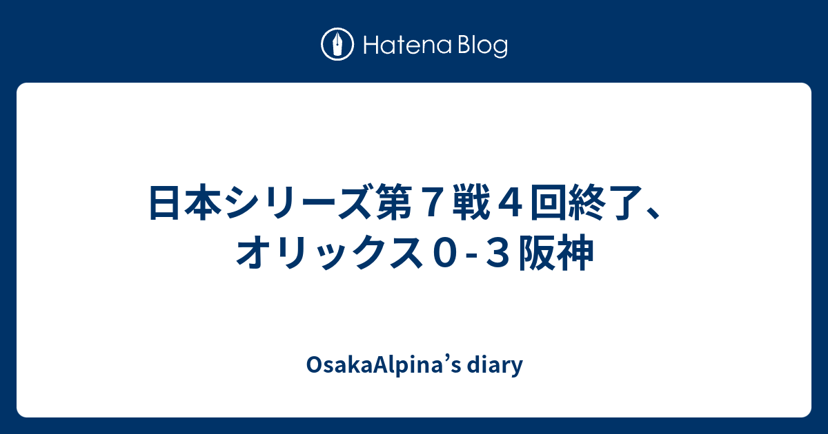 日本シリーズ第7戦4回終了、オリックス0-3阪神 - OsakaAlpina’s diary