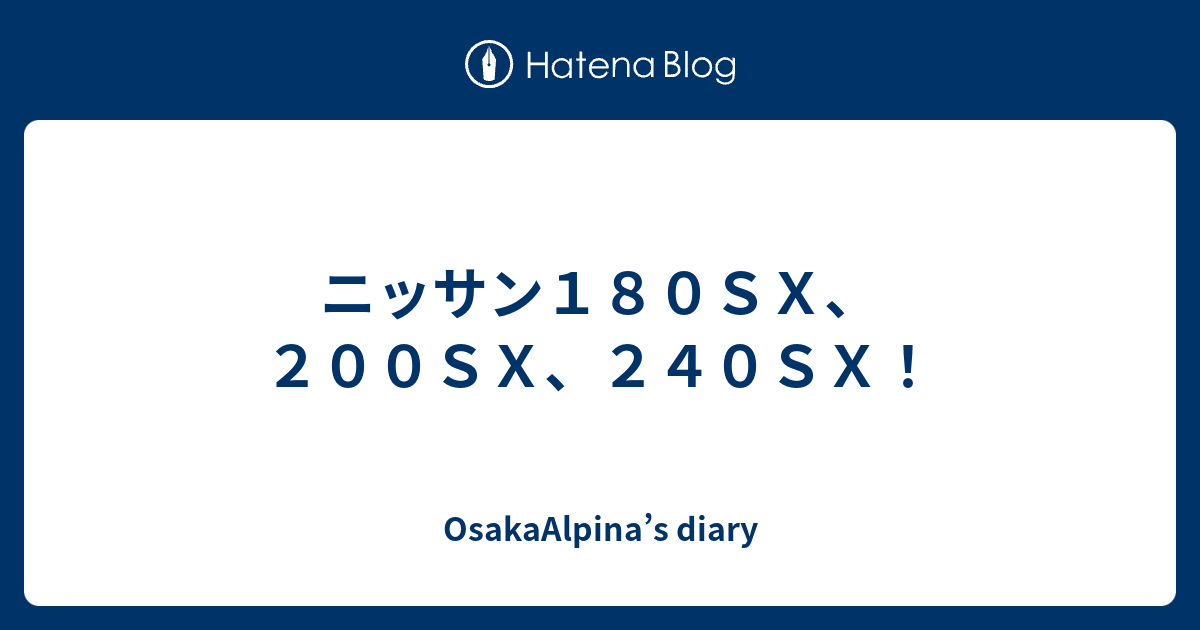 ニッサン180SX、200SX、240SX！ - OsakaAlpina’s diary