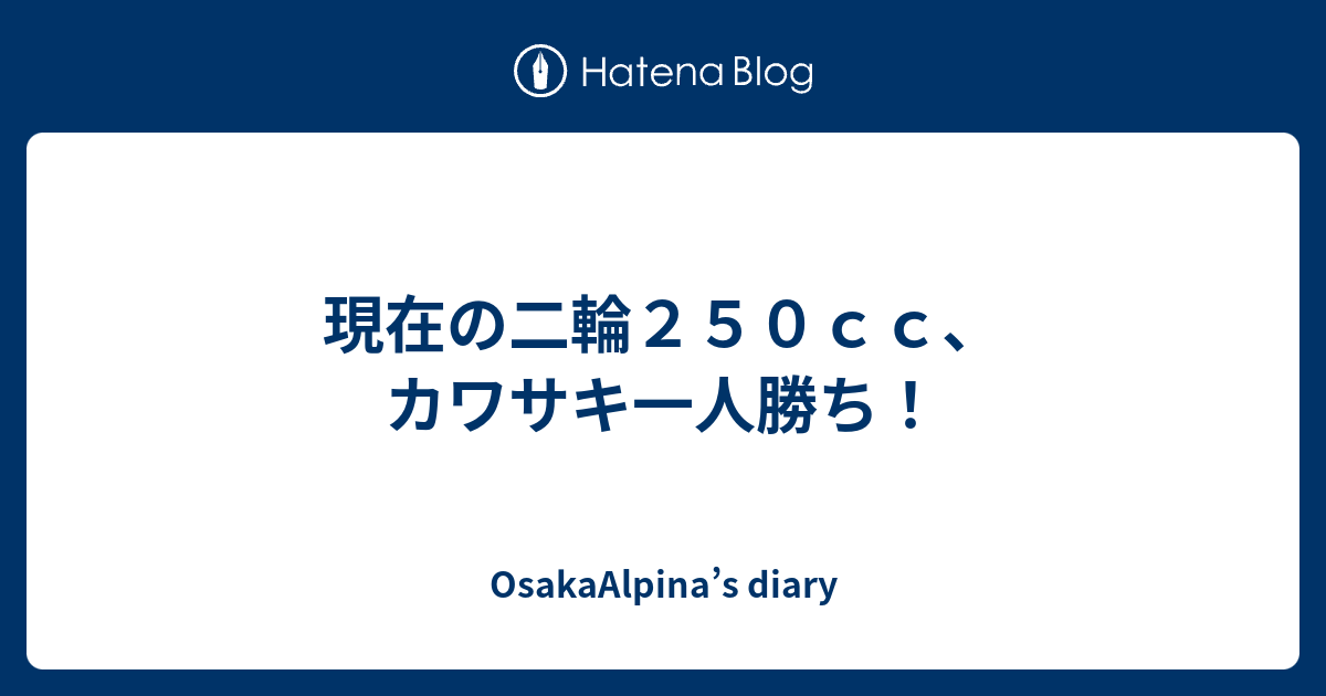 現在の二輪250cc、カワサキ一人勝ち！ - OsakaAlpina’s diary