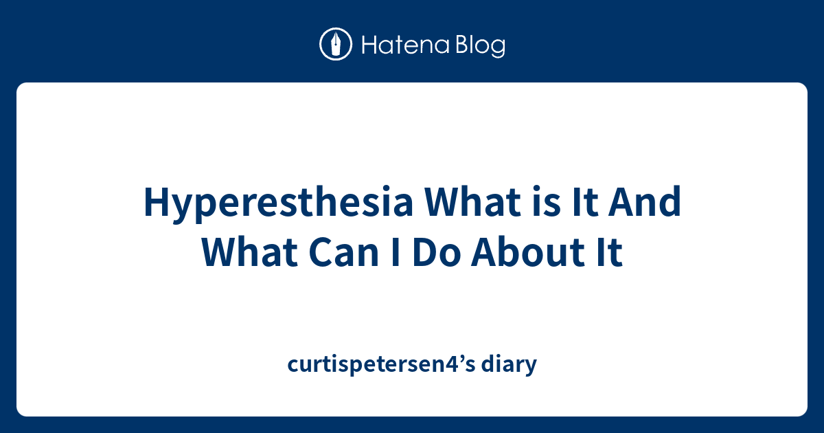 Hyperesthesia What is It And What Can I Do About It - curtispetersen4’s ...
