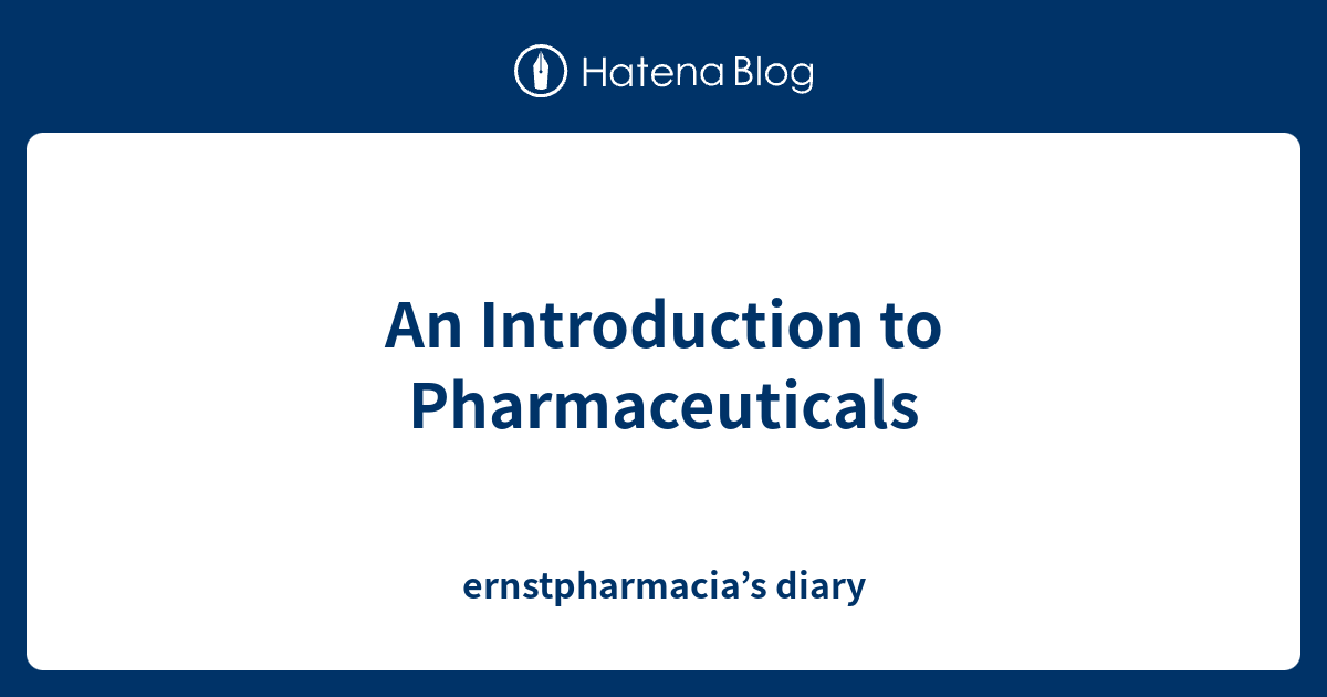 An Introduction to Pharmaceuticals - ernstpharmacia’s diary