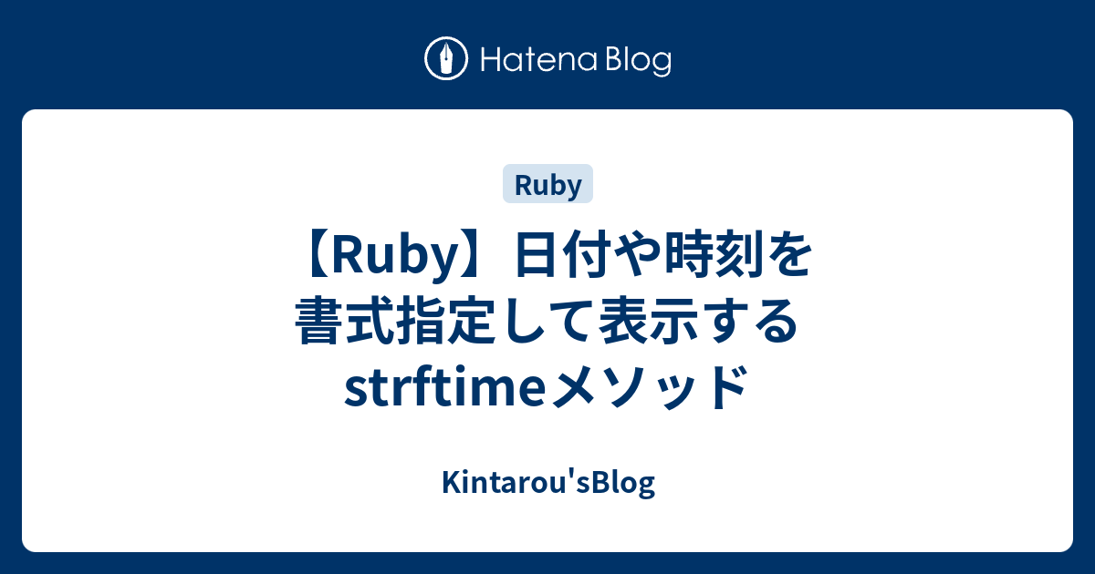 【Ruby】日付や時刻を書式指定して表示するstrftimeメソッド - Kintarou'sBlog