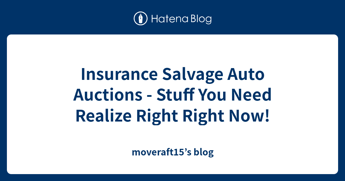 Insurance Salvage Auto Auctions - Stuff You Need Realize Right Right ...