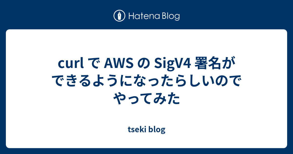 curl で AWS の SigV4 署名ができるようになったらしいのでやってみた - tseki blog