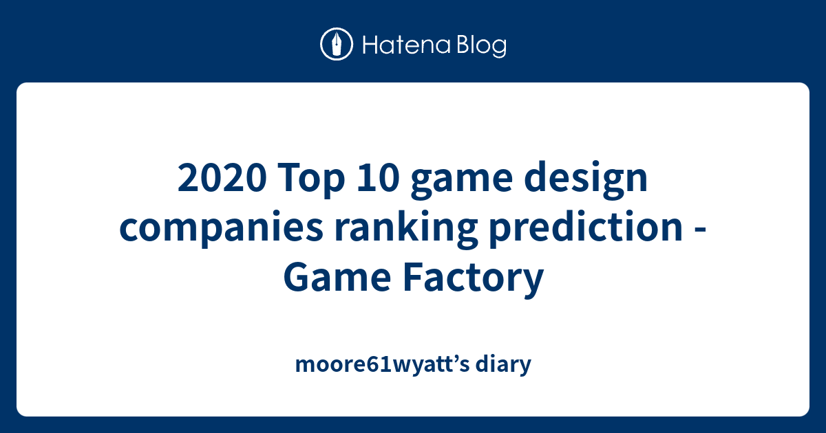 2020 Top 10 game design companies ranking prediction - Game Factory ...