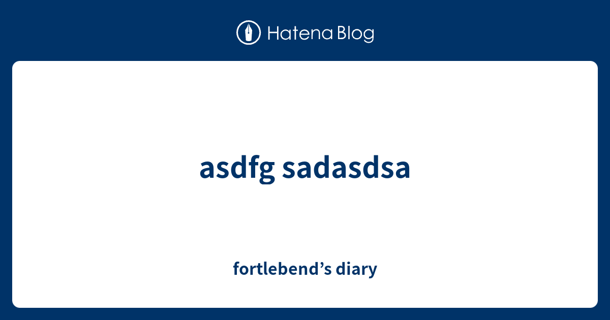 asdfg sadasdsa - fortlebend’s diary