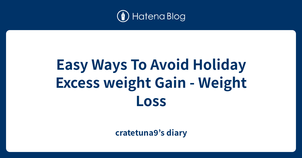 Easy Ways To Avoid Holiday Excess weight Gain - Weight Loss ...